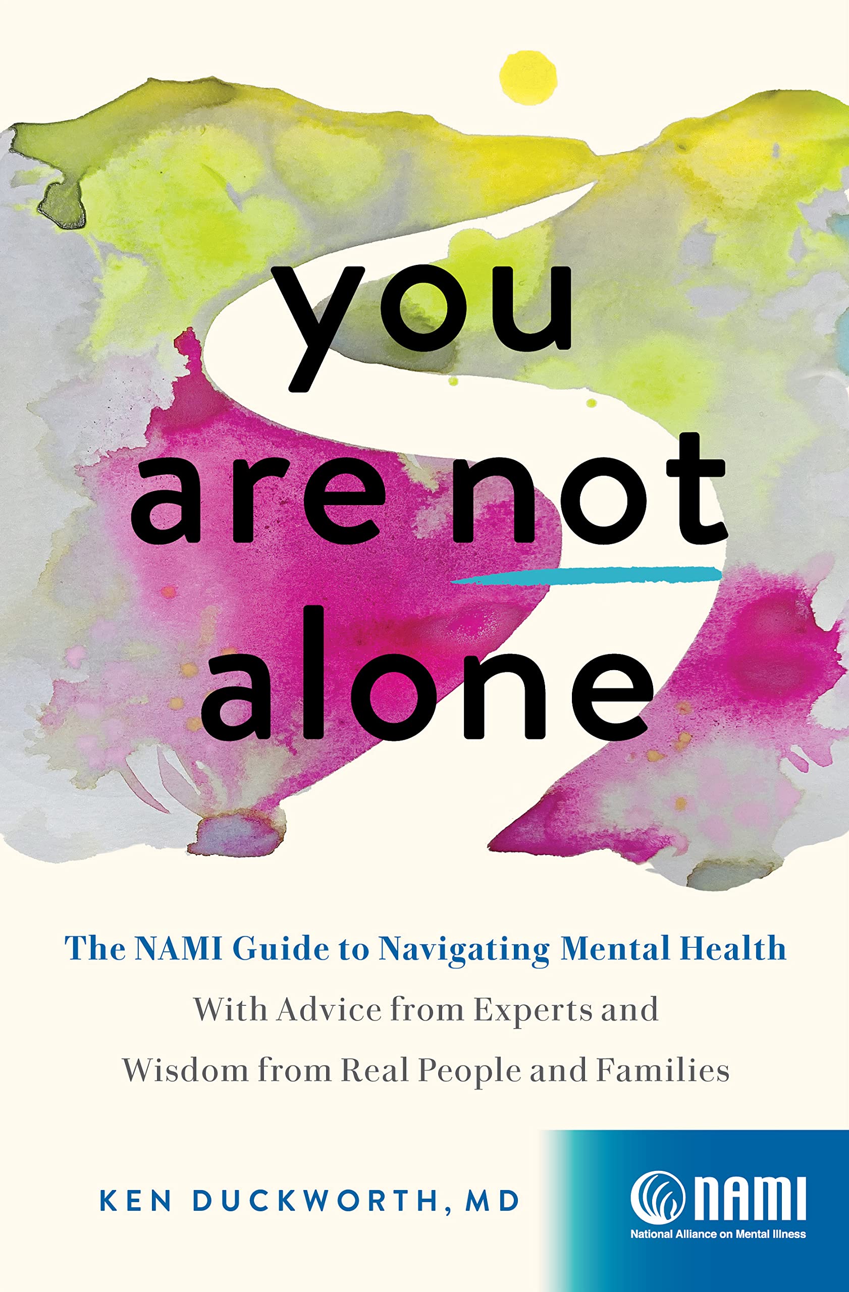 You Are Not Alone: The NAMI Guide to Navigating Mental Health―With Advice from Experts and Wisdom from Real People and Families