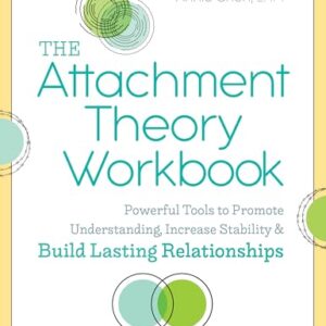 The Attachment Theory Workbook: Powerful Tools to Promote Understanding, Increase Stability, and Build Lasting Relationships (Attachment Theory in Practice)