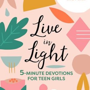 Live in Light: 5-Minute Devotions for Teen Girls (Inspirational Devotional for Teen Girls)