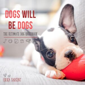 dogs will be dogs: the ultimate dog quote book