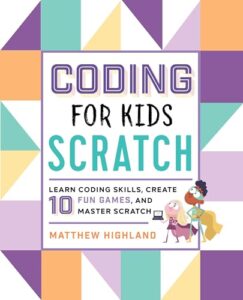 coding for kids: scratch: learn coding skills, create 10 fun games, and master scratch