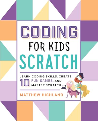 Coding for Kids: Scratch: Learn Coding Skills, Create 10 Fun Games, and Master Scratch