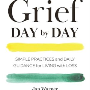 Grief Day By Day: Simple Practices and Daily Guidance for Living with Loss