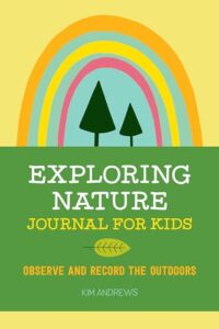 exploring nature journal for kids: observe and record the outdoors (exploring for kids activity books and journals)