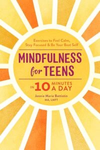 mindfulness for teens in 10 minutes a day: exercises to feel calm, stay focused & be your best self