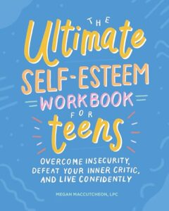 the ultimate self-esteem workbook for teens: overcome insecurity, defeat your inner critic, and live confidently (health and wellness workbooks for teens)