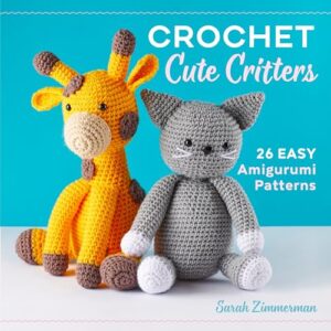 crochet cute critters: 26 easy amigurumi patterns