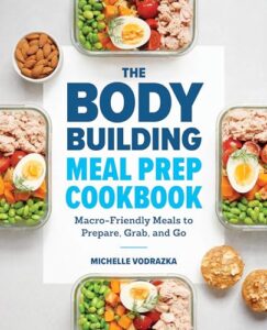 the bodybuilding meal prep cookbook: macro-friendly meals to prepare, grab, and go