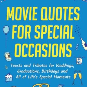 Movie Quotes for Special Occasions: Toasts and Tributes for Weddings, Graduations, Birthdays and All of Life's Special Moments