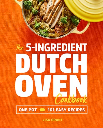 The 5-Ingredient Dutch Oven Cookbook: One Pot, 101 Easy Recipes