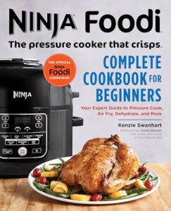 the official ninja foodi: the pressure cooker that crisps: complete cookbook for beginners: your expert guide to pressure cook, air fry, dehydrate, and more (ninja cookbooks)