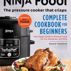 The Official Ninja Foodi: The Pressure Cooker that Crisps: Complete Cookbook for Beginners: Your Expert Guide to Pressure Cook, Air Fry, Dehydrate, and More (Ninja Cookbooks)