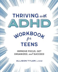 thriving with adhd workbook for teens: improve focus, get organized, and succeed