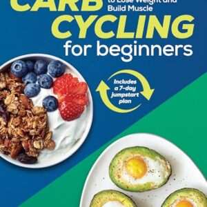 Carb Cycling for Beginners: Recipes and Exercises to Lose Weight and Build Muscle