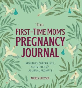 the first-time mom's pregnancy journal: monthly checklists, activities, & journal prompts