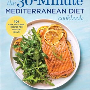 The 30-Minute Mediterranean Diet Cookbook: 101 Easy, Flavorful Recipes for Lifelong Health