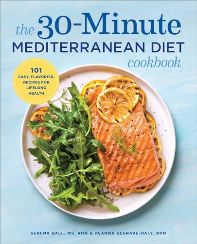 The 30-Minute Mediterranean Diet Cookbook: 101 Easy, Flavorful Recipes for Lifelong Health