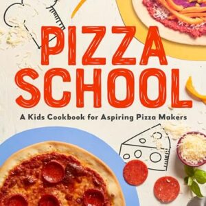 Pizza School: A Kids' Cookbook for Aspiring Pizza Makers