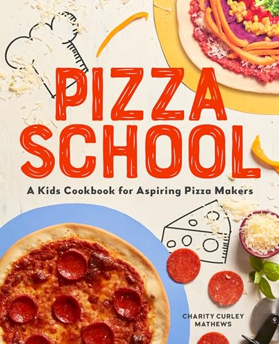 Pizza School: A Kids' Cookbook for Aspiring Pizza Makers