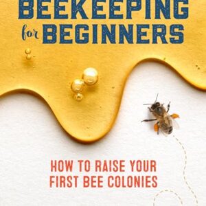 Beekeeping for Beginners: How To Raise Your First Bee Colonies