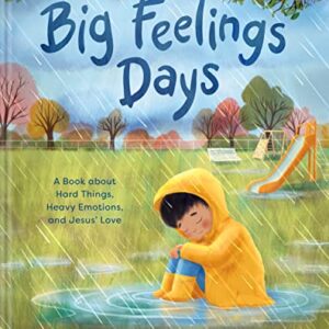 Big Feelings Days: A Book about Hard Things, Heavy Emotions, and Jesus’ Love