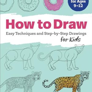 How to Draw: Easy Techniques and Step-by-Step Drawings for Kids (Drawing Books for Kids Ages 9 to 12)