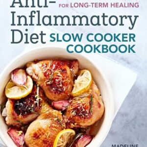 The Anti-Inflammatory Diet Slow Cooker Cookbook: Prep-and-Go Recipes for Long-Term Healing