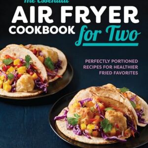 The Essential Air Fryer Cookbook for Two: Perfectly Portioned Recipes for Healthier Fried Favorites