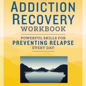 The Addiction Recovery Workbook: Powerful Skills for Preventing Relapse Every Day (Addiction Recovery Resources)