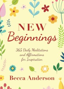 new beginnings: 365 daily meditations and affirmations for inspiration (becca's prayers)