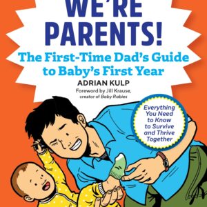 We're Parents! The First-Time Dad's Guide to Baby's First Year: Everything You Need to Know to Survive and Thrive Together