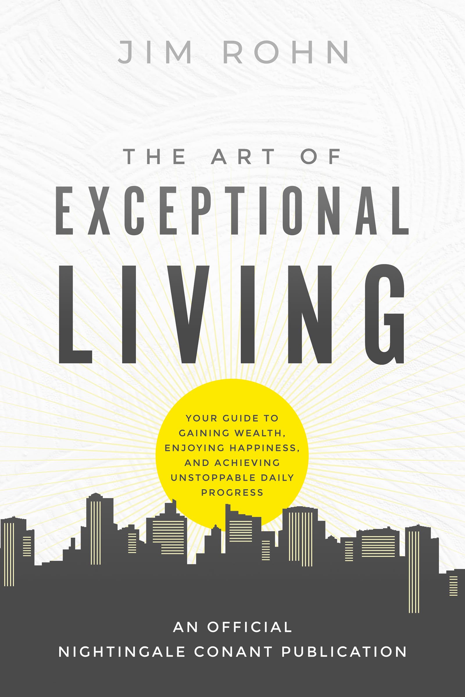 The Art of Exceptional Living: Your Guide to Gaining Wealth, Enjoying Happiness, and Achieving Unstoppable Daily Progress (An Official Nightingale-Conant Publication)