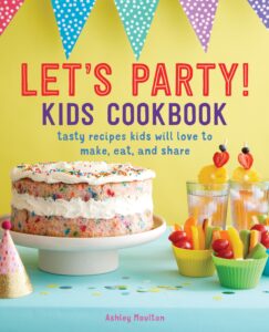 let's party! kids cookbook: tasty recipes kids will love to make, eat, and share