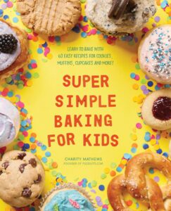 super simple baking for kids: learn to bake with over 55 easy recipes for cookies, muffins, cupcakes and more! (super simple kids cookbooks)