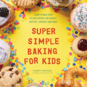 Super Simple Baking for Kids: Learn to Bake with over 55 Easy Recipes for Cookies, Muffins, Cupcakes and More! (Super Simple Kids Cookbooks)