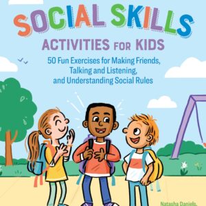 Social Skills Activities for Kids: 50 Fun Exercises for Making Friends, Talking and Listening, and Understanding Social Rules