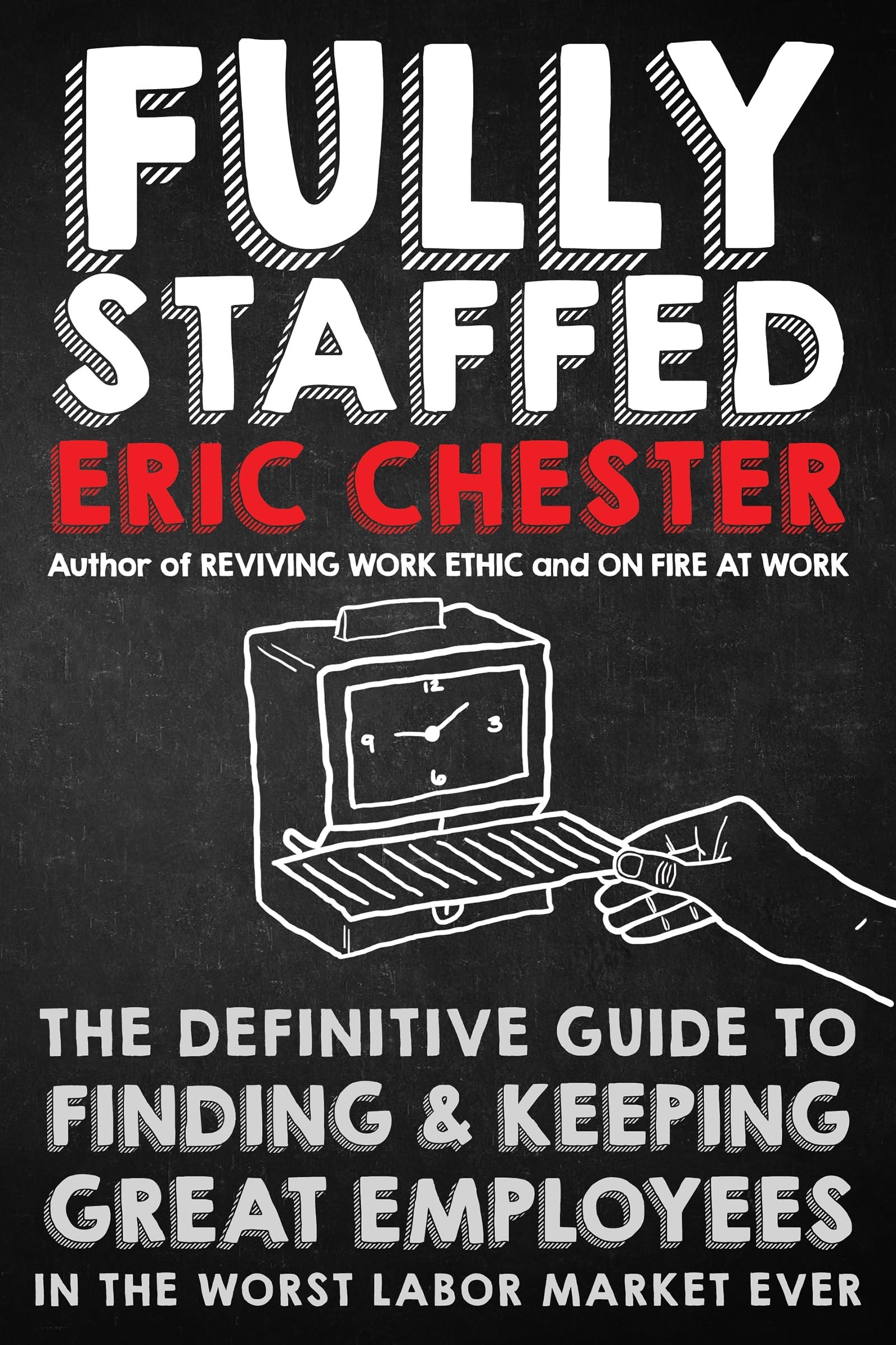 Fully Staffed: The Definitive Guide to Finding & Keeping Great Employees in the Worst Labor Market Ever