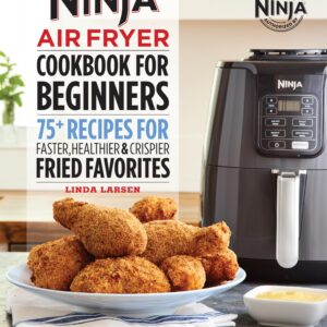 The Official Ninja Air Fryer Cookbook for Beginners: 75+ Recipes for Faster, Healthier, & Crispier Fried Favorites (Ninja Cookbooks)