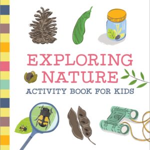 Exploring Nature Activity Book for Kids: 50 Creative Projects to Spark Curiosity in the Outdoors (Exploring for Kids Activity Books and Journals)