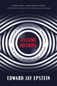 assume nothing: encounters with assassins, spies, presidents, and would-be masters of the universe