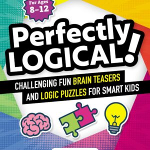 Perfectly Logical!: Challenging Fun Brain Teasers and Logic Puzzles for Smart Kids