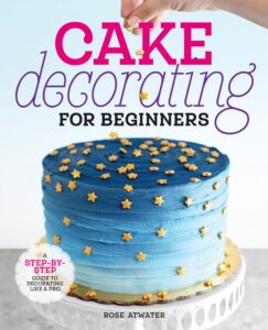 cake decorating for beginners: a step-by-step guide to decorating like a pro