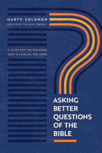 asking better questions of the bible: a guide for the wounded, wary, and longing for more