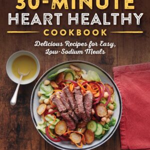 30-Minute Heart Healthy Cookbook: Delicious Recipes for Easy, Low-Sodium Meals