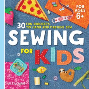 sewing for kids: 30 fun projects to hand and machine sew