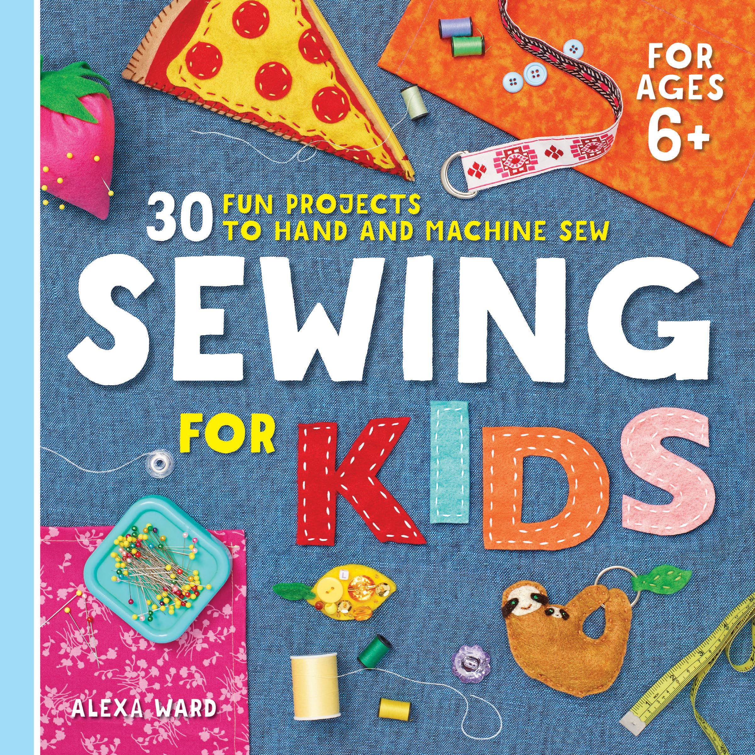 Sewing For Kids: 30 Fun Projects to Hand and Machine Sew