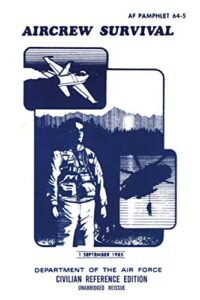 aircrew survival - af 64-5 air force pamphlet (1985 civilian reference edition): unabridged historic military handbook describing survival situations, ... and rescue, and surviving behind enemy lines