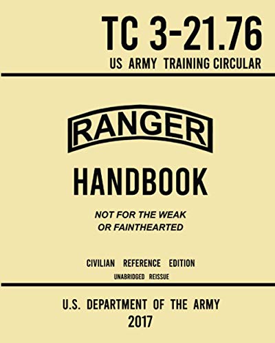 Ranger Handbook TC 3-21.76 US Army Training Circular (2017 Civilian Reference Edition): Manual of Army Ranger Procedure, Wilderness Operations, Survival, and Training