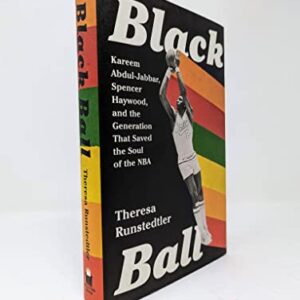 Black Ball: Kareem Abdul-Jabbar, Spencer Haywood, and the Generation that Saved the Soul of the NBA