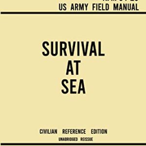 Survival at Sea - FM 21-22 AFM 64-26 US Army Field Manual (1950 Civilian Reference Edition): Unabridged Historic Manual on Survival and Rescue from ... and Water- and Island-Based Escape